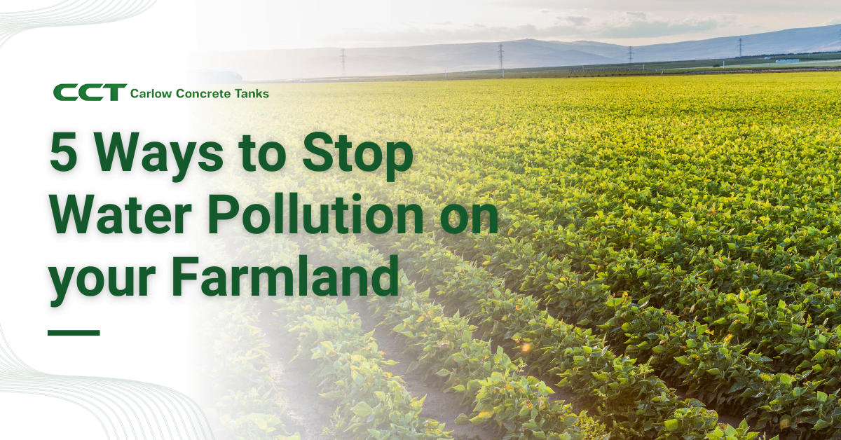 5 Ways to Stop Water Pollution on your Farmland - Carlow Concrete Tanks